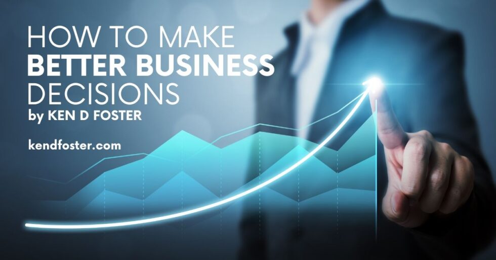 How to Make Better Business Decisions - Ken D Foster