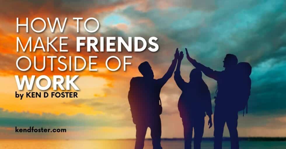 How to Make Friends Outside of Work? - Ken D Foster